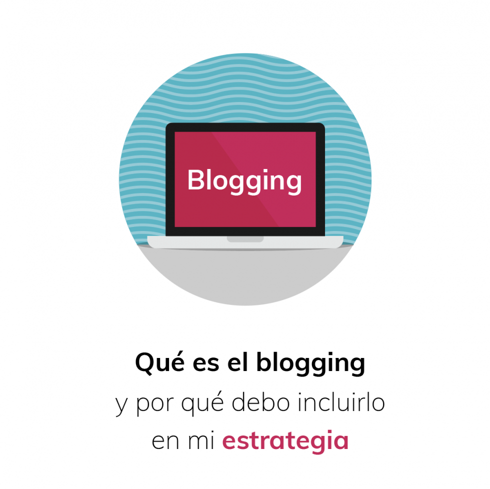 Qué es el blogging y por qué debo incluirlo en mi estrategia - Idearium®