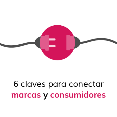6 claves para conectar marcas y consumidores - Idearium®